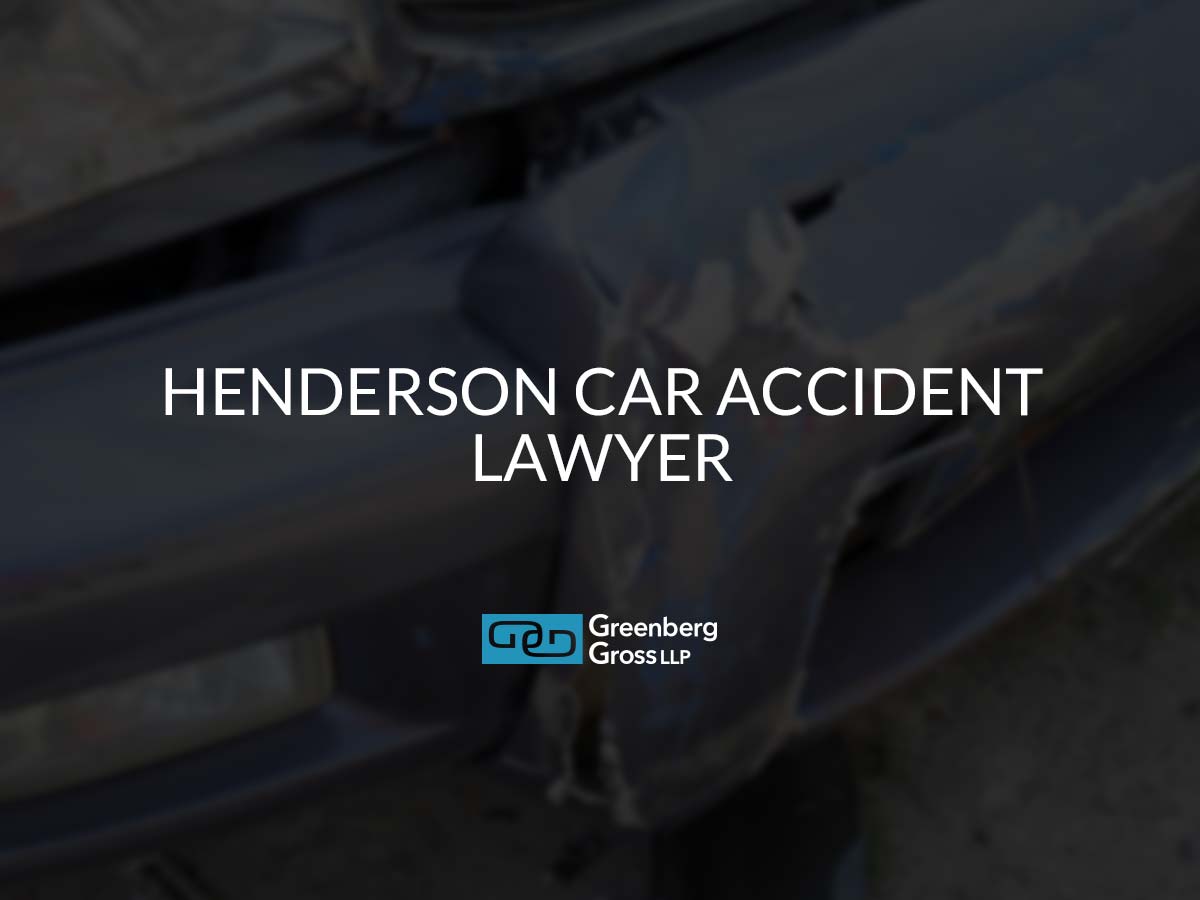 Henderson Car Accident Lawyer | Greenberg Gross LLP