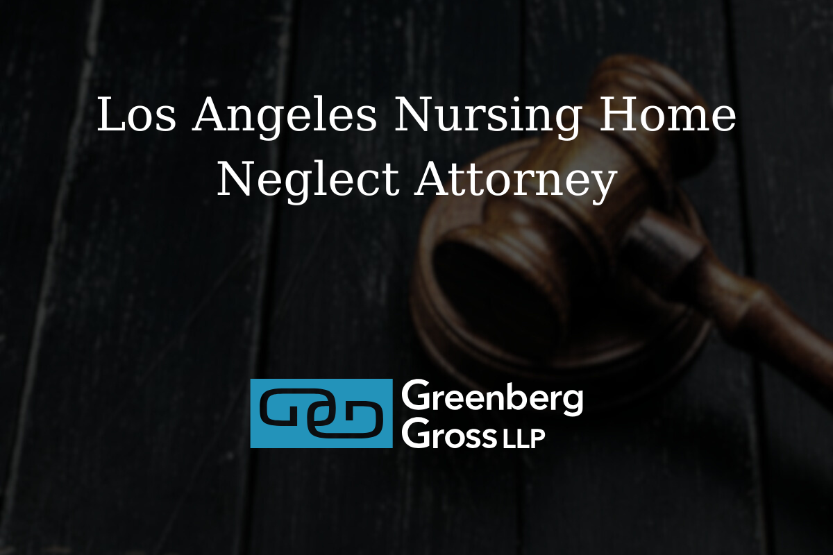 Los Angeles Nursing Home Neglect Attorney | Greenberg Gross LLP
